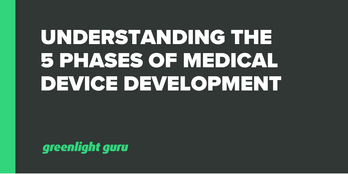 Medical Device Development - Understanding the 5 Phases Medical Device Development - Understanding the 5 Phases